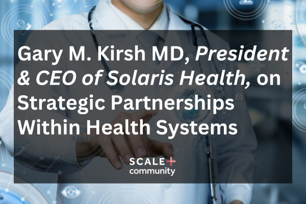 Gary M. Kirsh MD, President & CEO of Solaris Health, on Strategic ...